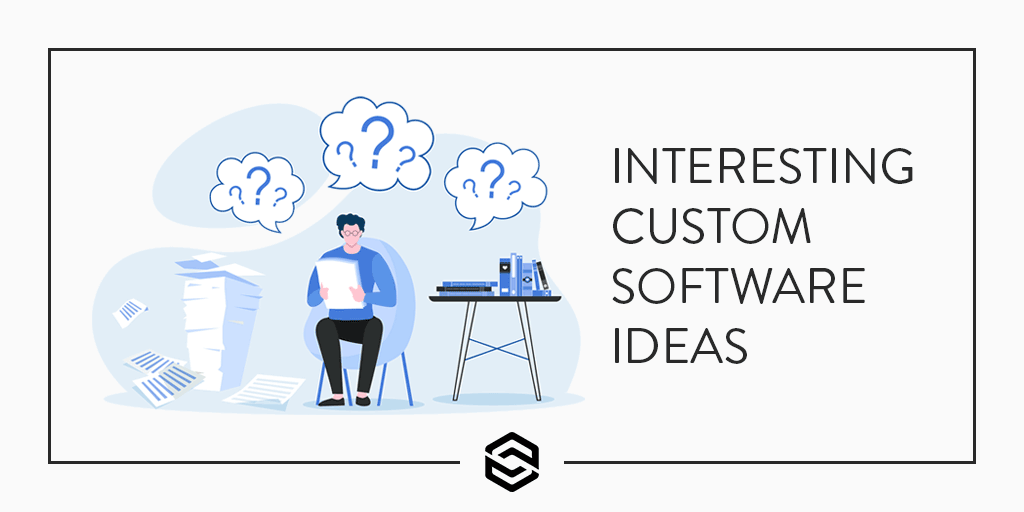 10 Interesting Custom Software Ideas for Businesses